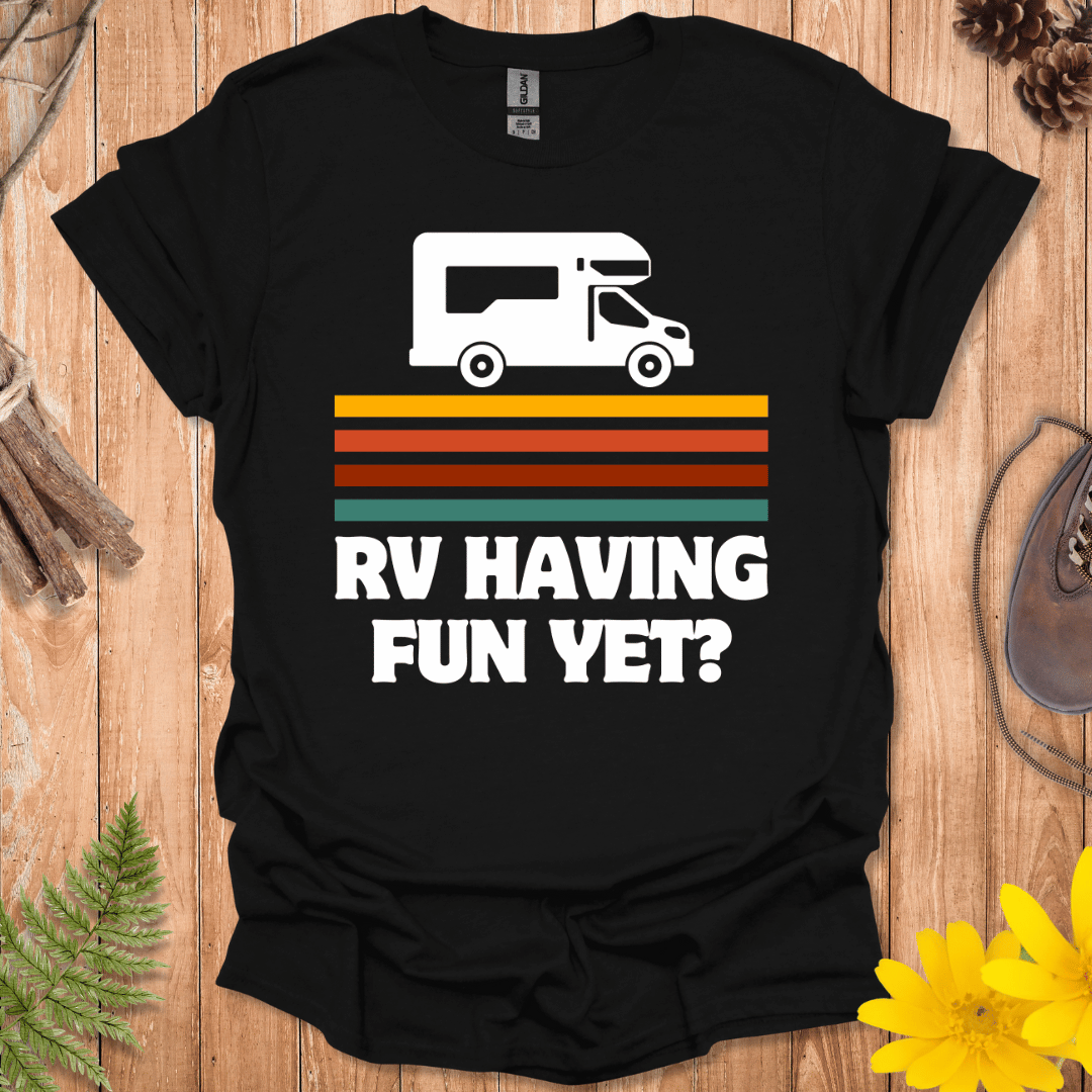 RV Having Fun Yet T-Shirt – CampThreads